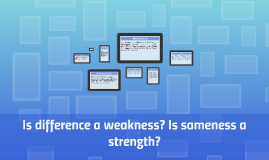 Is difference a weakness? Is sameness a strength? by riley hinton on Prezi