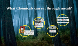What Chemicals can eat through metal? by Genesis Dean on Prezi