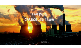ENERGIA CARBOELECTRICA by sheyla cantoral on Prezi