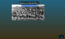 The Changing role of women during WW1 by Maddison Arnold on Prezi