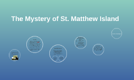 The Mystery of St. Matthew Island by Grace Brueggemann on Prezi