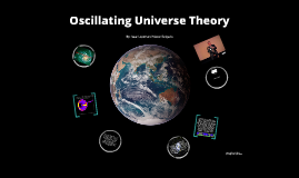 Oscillating Universe Theory by Isaac Lopez on Prezi