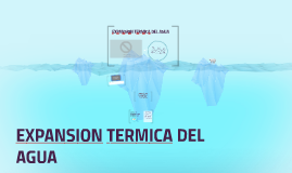 EXPANSION TERMICA DEL AGUA by daniel sanchez on Prezi