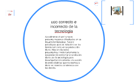 uso correcto e incorrecto de la tecnologia by on Prezi
