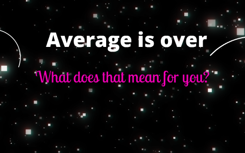 Average is over by Andrew Hood on Prezi