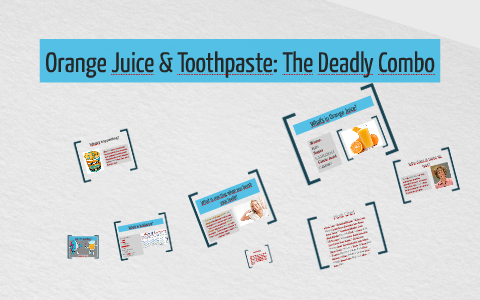 Orange Juice & Toothpaste: The Deadly Combo by azia johnson on Prezi
