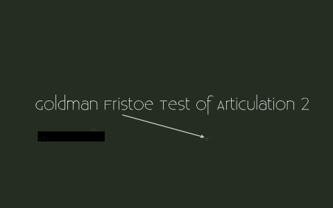 Goldman Fristoe Test of Articulation by Michele Petillo on Prezi