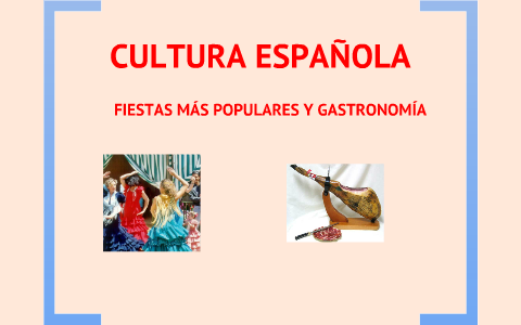 CULTURA ESPAÑOLA: Fiestas más populares y gastronomía by ANA H on Prezi