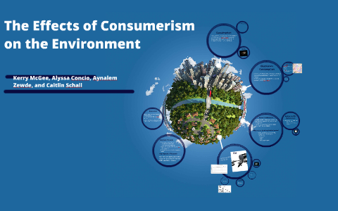 The Effects of Consumerism on the Environment by Caitlin Schall on Prezi