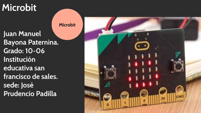 Microbit by JUAN MANUEL BAYONA PATERNINA on Prezi