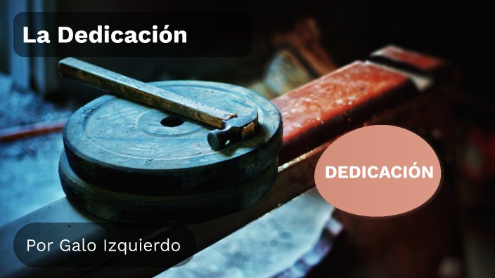 La Dedicación by Galo Izquierdo on Prezi