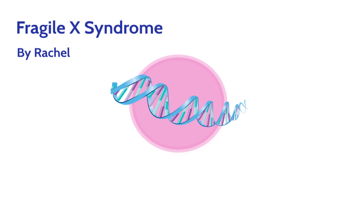 Fragile X Syndrome by Rachel Shuh