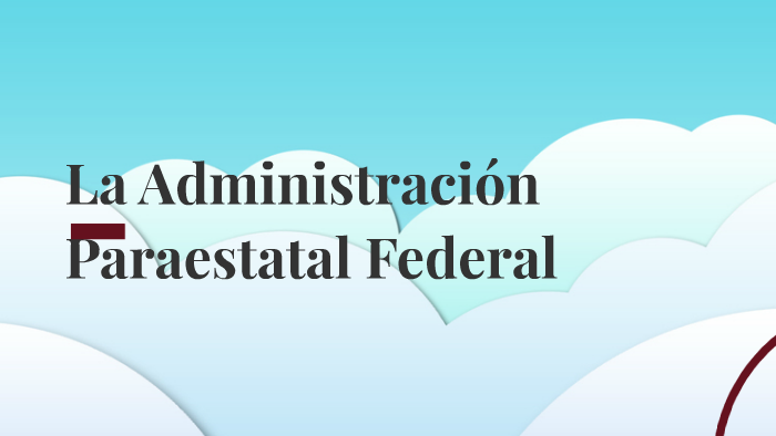 la administracion paraestatal federal by CESAR LOZADA COVA on Prezi