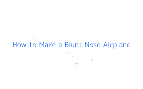 How to Make a Blunt Nose Airplane by Eric Wang on Prezi