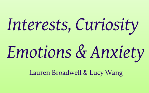 Interest, Curiosity, Emotion, & Anxiety by Lucy Wang on Prezi