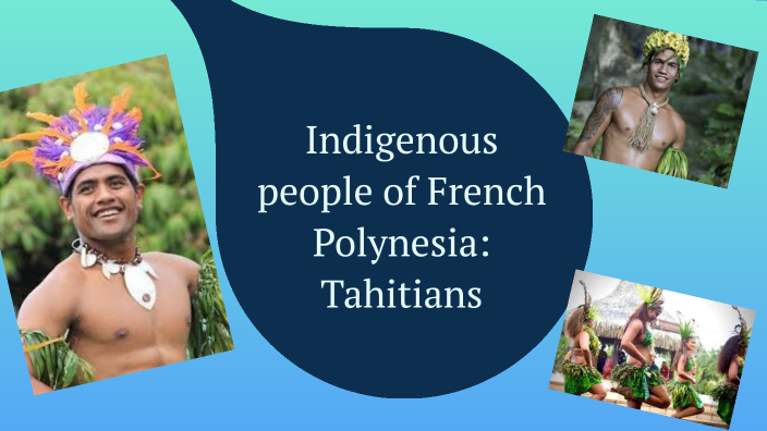Indigenous people of French Polynesia: Tahitians by Ethan Oszurek on Prezi