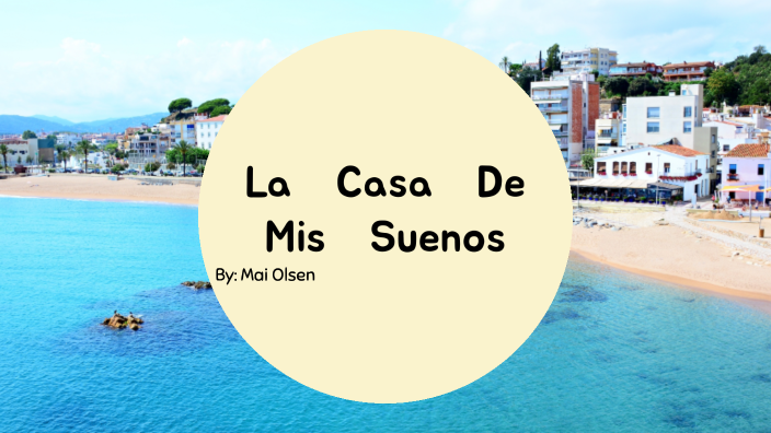 La Casa De Mis Suenos by Mai Olsen on Prezi