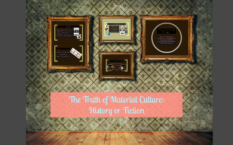 The Truth of Material Culture Fact or Fiction? by Jillian Jones on Prezi