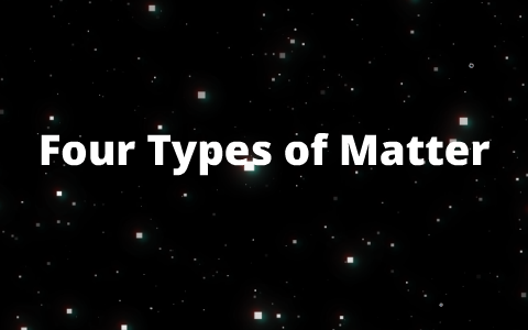 Four Types of Matter by Eric Olivas on Prezi