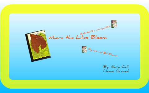 Where the Lilies Bloom By: Vera and Bill Cleaver by Janna Graves on Prezi