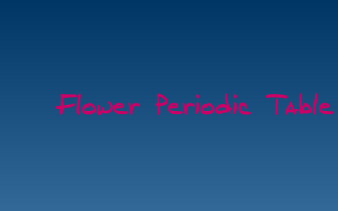 Flower Periodic Table by Kali McNutt on Prezi
