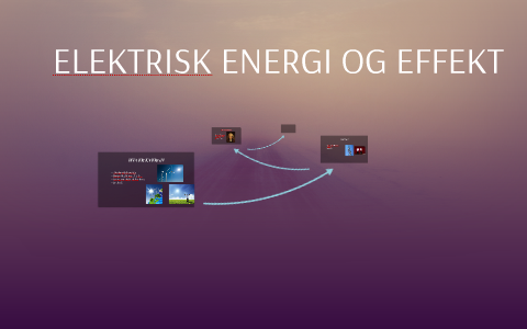 ELEKTRISK ENERGI OG EFFEKT by Martine Troye on Prezi