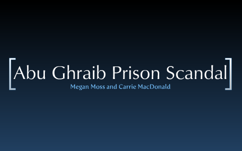 Abu Ghraib Prison Scandal by Carrie MacDonald on Prezi