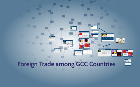 Foreign Trade among GCC cOUNTRIES by Mashael AL-Alalwi on Prezi