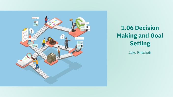 1.06 Decision Making and Goal Setting by Jake Pritchett on Prezi