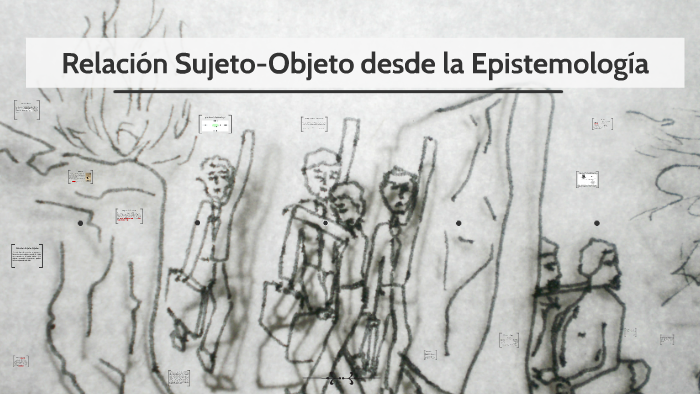 Relación Sujeto-Objeto desde la Epistemología by Edgar Castillo on Prezi