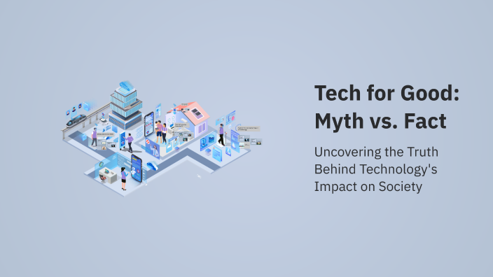 Tech for Good: Myth vs. Fact by Vaibhav Jha on Prezi