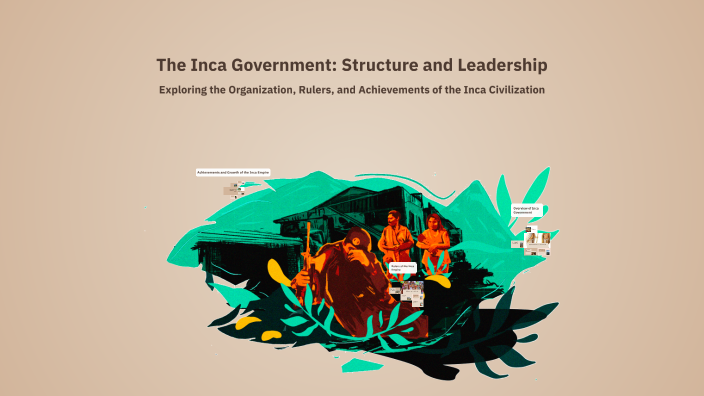 The Inca Government: Structure and Leadership by Tristan Earl on Prezi
