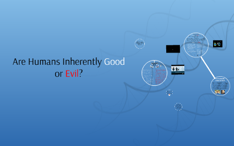 Are Humans Inherently Good or Evil? by Abby A on Prezi