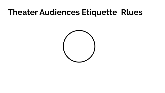 Theater Audience Etiquette Rules by Manjot Dhindsa on Prezi