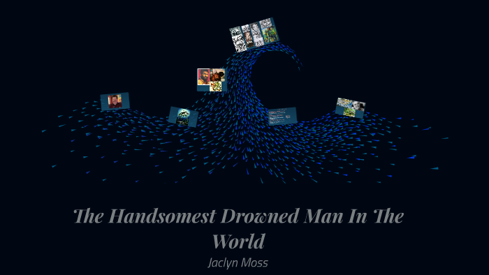 The Handsomest Drowned Man In The World by jaclyn moss on Prezi