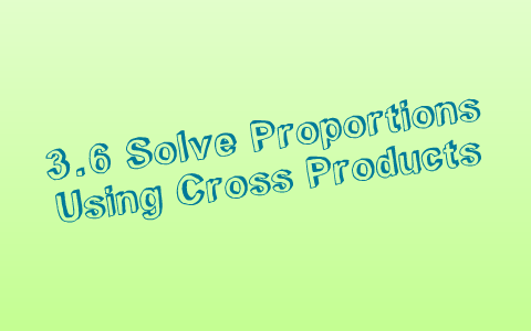 Solve Proportions Using Cross Products by Amelia Rodriguez on Prezi