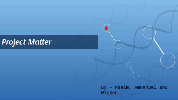 Project Matter by Psalm Gomowad on Prezi