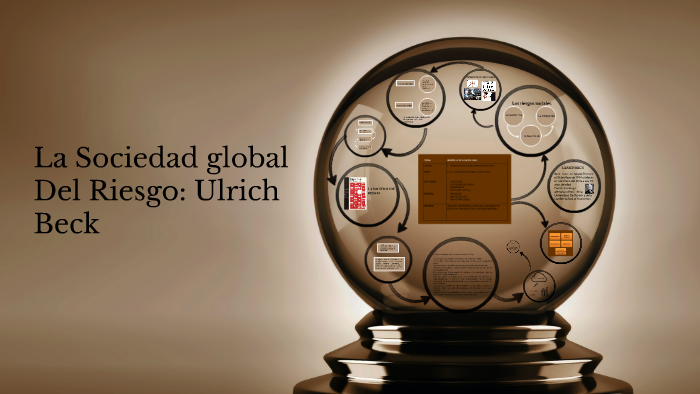 La Sociedad global Del Riesgo: Ulrich Beck by Naomi Gonzalez on Prezi
