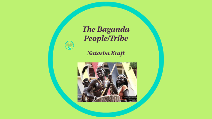 The Baganda People/Tribe by Natasha Kraft on Prezi