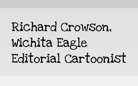 Richard Crowson, Editorial Cartoonist by Christina Stephens on Prezi