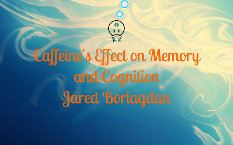 Caffeine's Effect on Memory and Cognition by Jared Borlagdan on Prezi