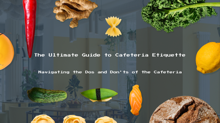 The Ultimate Guide to Cafeteria Etiquette by Jerome Rossignol on Prezi