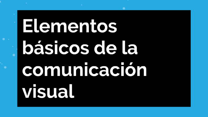 Elementos básicos de la comunicación visual by Izcoatl Villagrana on Prezi