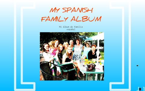 Spanish Family Album by Olivia DeVere on Prezi