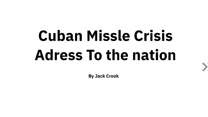 Cuban Missile crisis address to the nation by Jack Crook on Prezi
