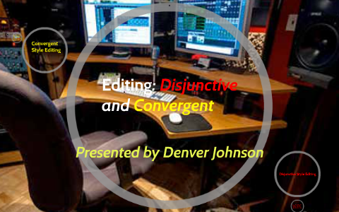 Editing: Disjunctive and Convergent by Denver Johnson on Prezi