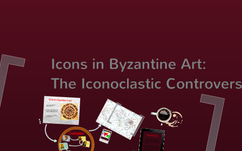 Icons in Byzantine Art. The Iconoclastic Controversy by Mike Saenz on Prezi