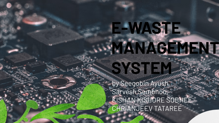 E-WASTE MANAGEMENT SYSTEM by Ayush SEEGOBIN on Prezi