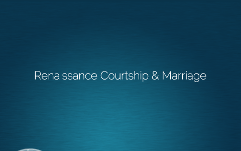 Renaissance Courtship & Marriage by Luisita Giraldo on Prezi