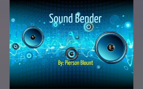 Sound Bender by Pierson Blount on Prezi